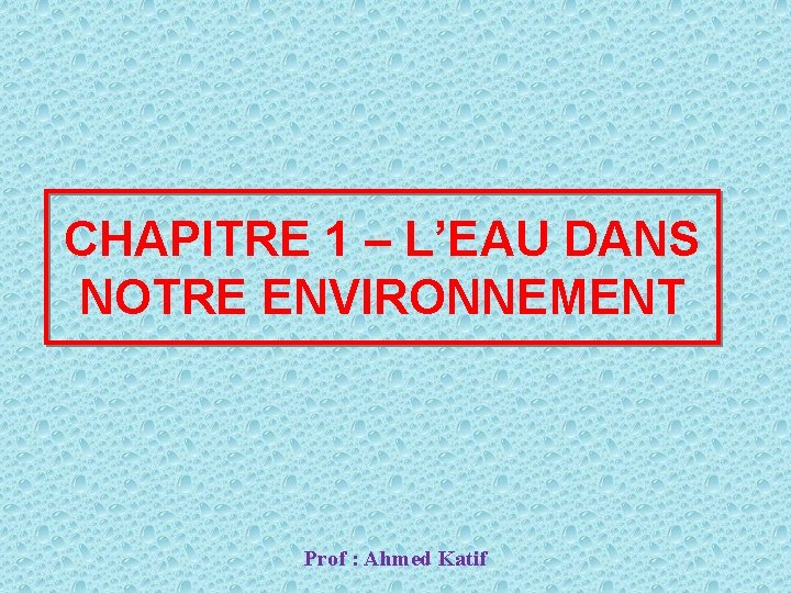 CHAPITRE 1 LEAU DANS NOTRE ENVIRONNEMENT Prof Ahmed