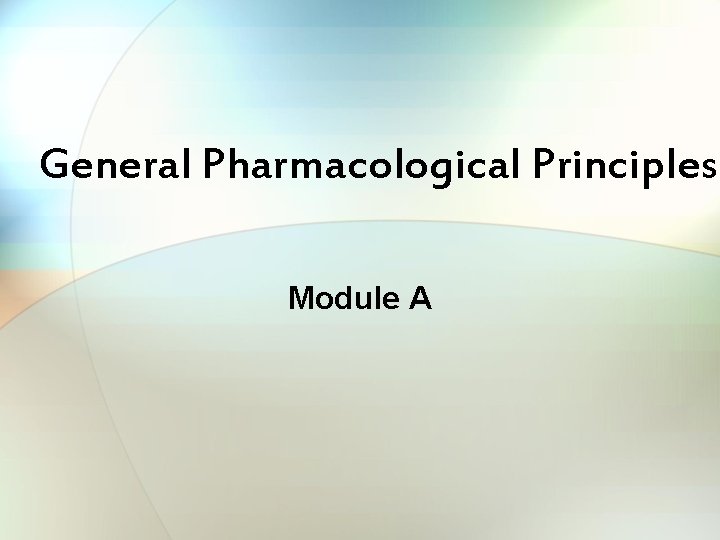 General Pharmacological Principles Module A Objectives The student