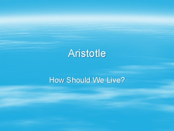 Aristotle How Should We Live Summary of What