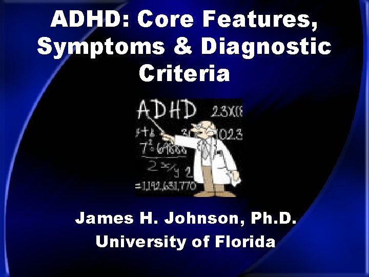 ADHD Core Features Symptoms Diagnostic Criteria James H