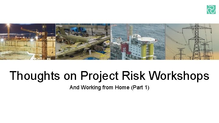 Thoughts on Project Risk Workshops And Working from