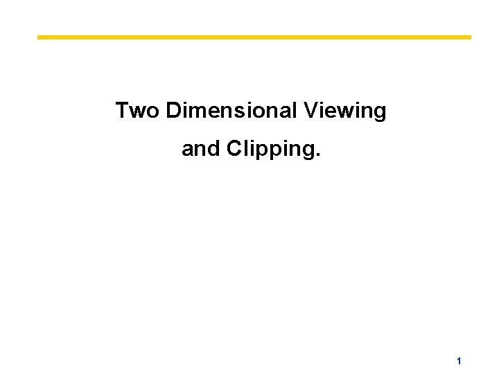 Two Dimensional Viewing and Clipping 1 TwoDimensional Viewing