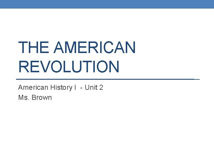 THE AMERICAN REVOLUTION American History I Unit 2