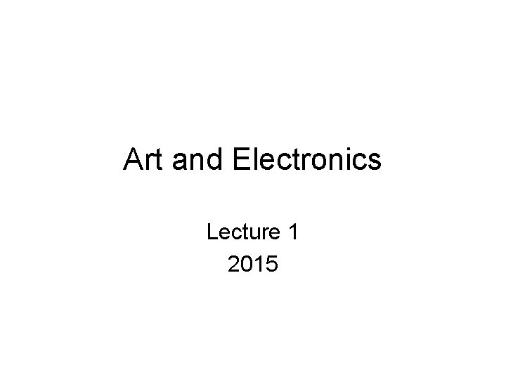 Art and Electronics Lecture 1 2015 Don Ritter