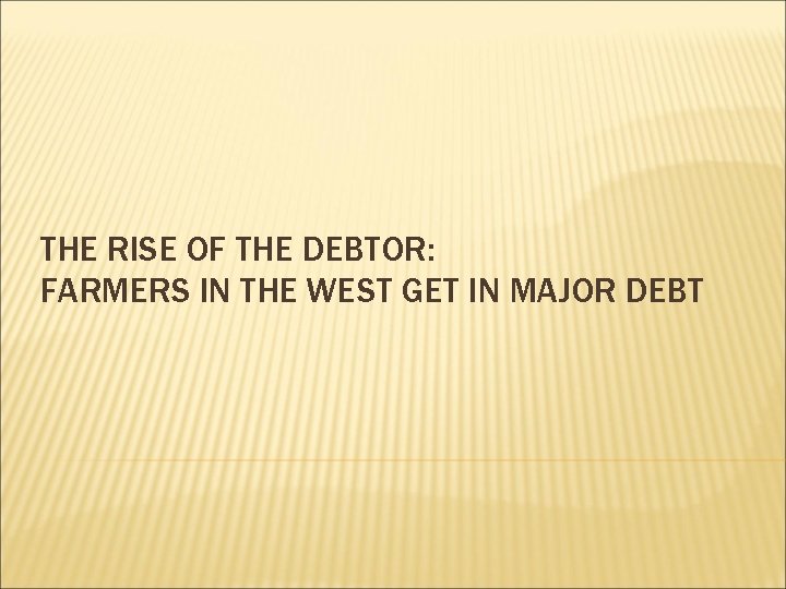 THE RISE OF THE DEBTOR FARMERS IN THE