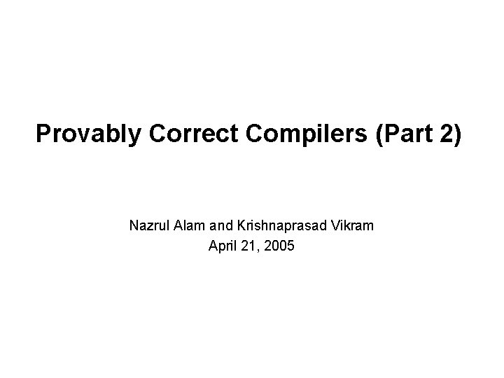 Provably Correct Compilers Part 2 Nazrul Alam and
