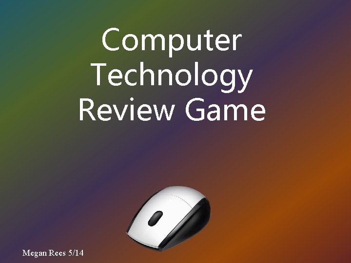 Computer Technology Review Game Megan Rees 514 Computer