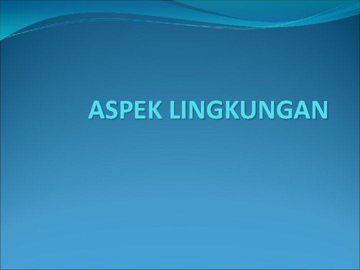 ASPEK LINGKUNGAN Lingkungan di satu sisi menjadi peluang