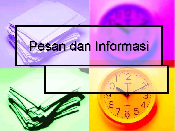 Pesan dan Informasi Proses terbentuknya pesan Kerangka pengetahuan