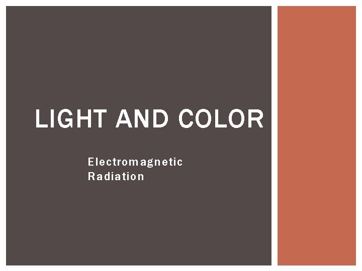 LIGHT AND COLOR Electromagnetic Radiation PROPERTIES AND SOURCES