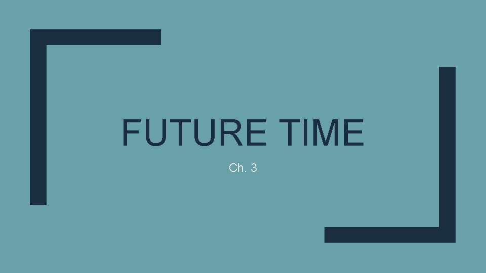FUTURE TIME Ch 3 Be going to Will