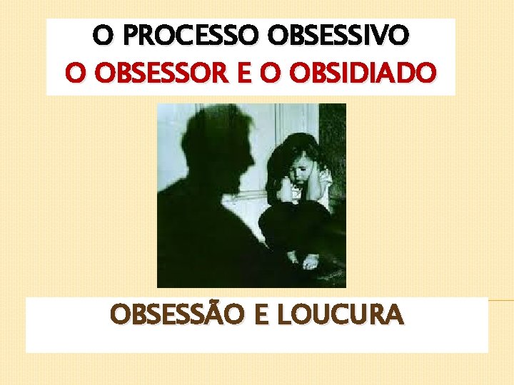 O PROCESSO OBSESSIVO O OBSESSOR E O OBSIDIADO