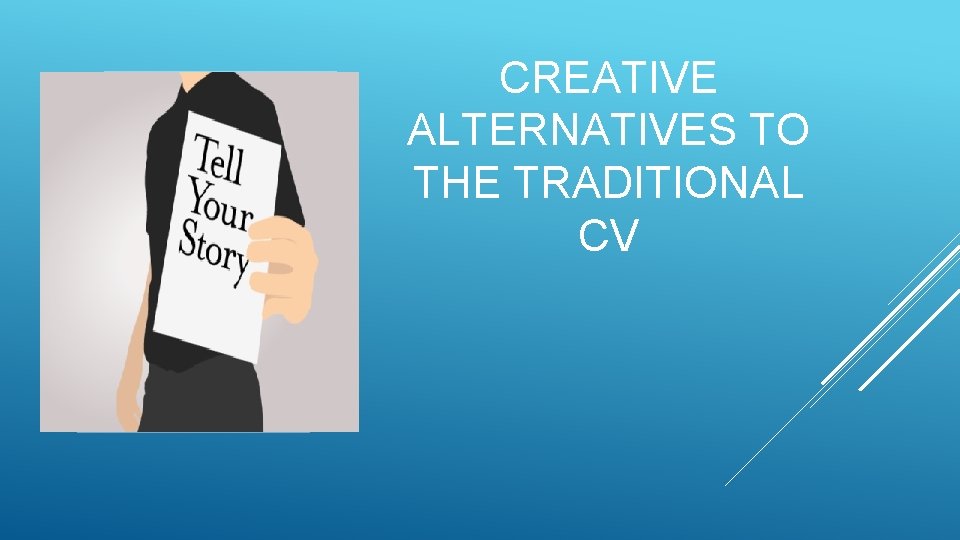 CREATIVE ALTERNATIVES TO THE TRADITIONAL CV PUT YOUR