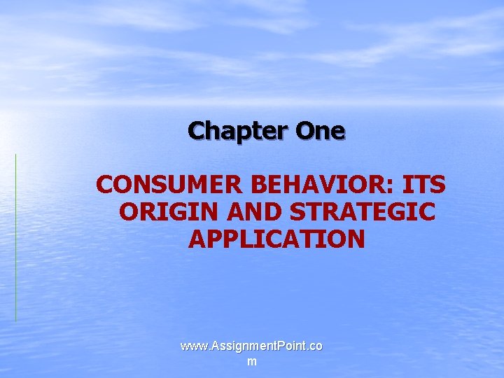 Chapter One CONSUMER BEHAVIOR ITS ORIGIN AND STRATEGIC