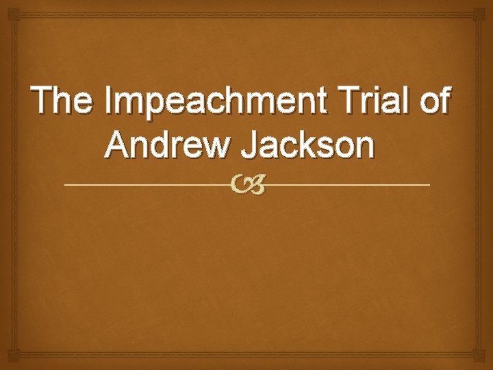 The Impeachment Trial of Andrew Jackson The charges