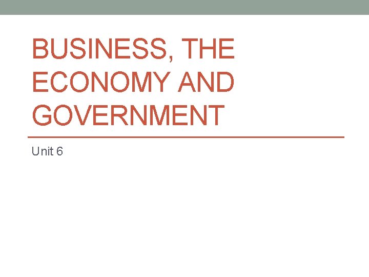 BUSINESS THE ECONOMY AND GOVERNMENT Unit 6 Aims