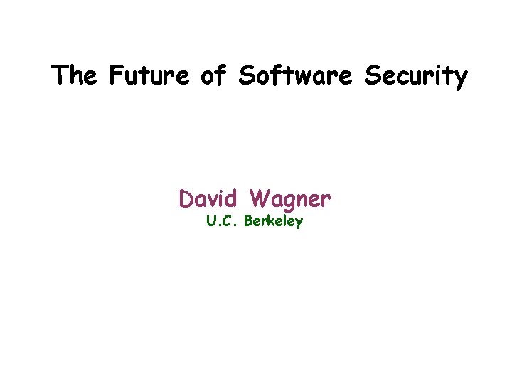The Future of Software Security David Wagner U