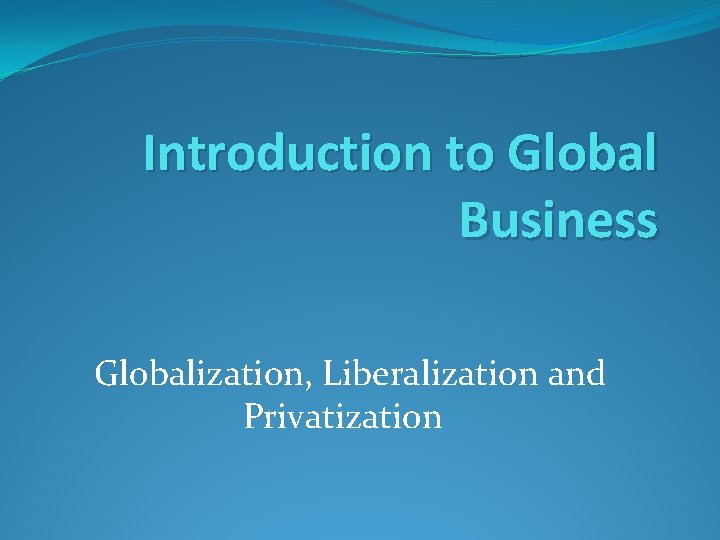 Introduction to Global Business Globalization Liberalization and ...