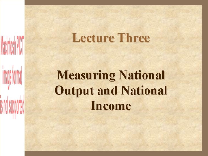 Lecture Three Measuring National Output and National Income