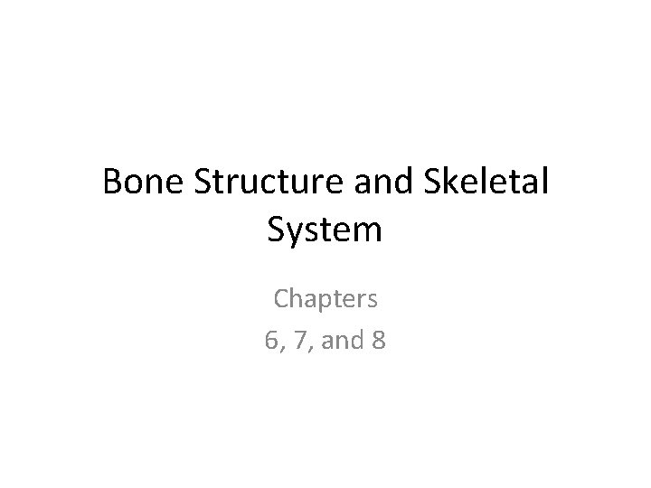 Bone Structure and Skeletal System Chapters 6 7
