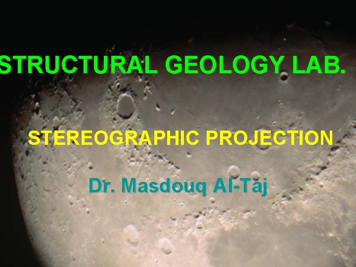 STRUCTURAL GEOLOGY LAB STEREOGRAPHIC PROJECTION Dr Masdouq AlTaj