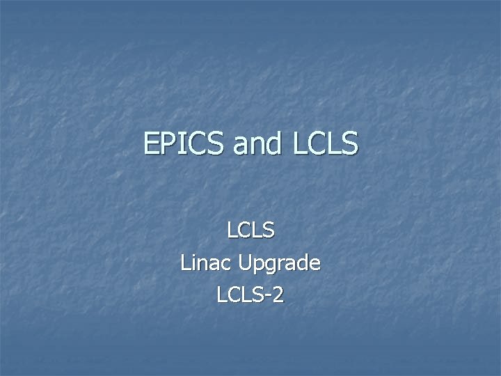 EPICS and LCLS Linac Upgrade LCLS2 Topics Mentioned