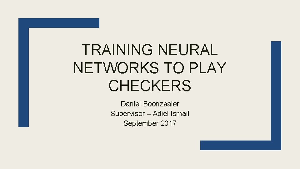 TRAINING NEURAL NETWORKS TO PLAY CHECKERS Daniel Boonzaaier