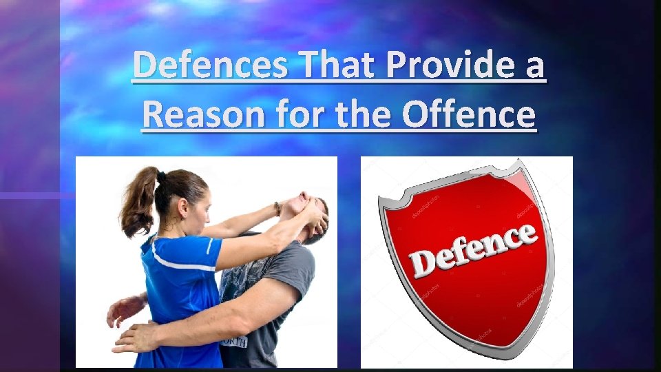 Defences That Provide a Reason for the Offence