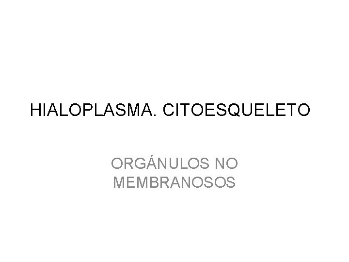 HIALOPLASMA CITOESQUELETO ORGNULOS NO MEMBRANOSOS 1 HIALOPLASMA ...