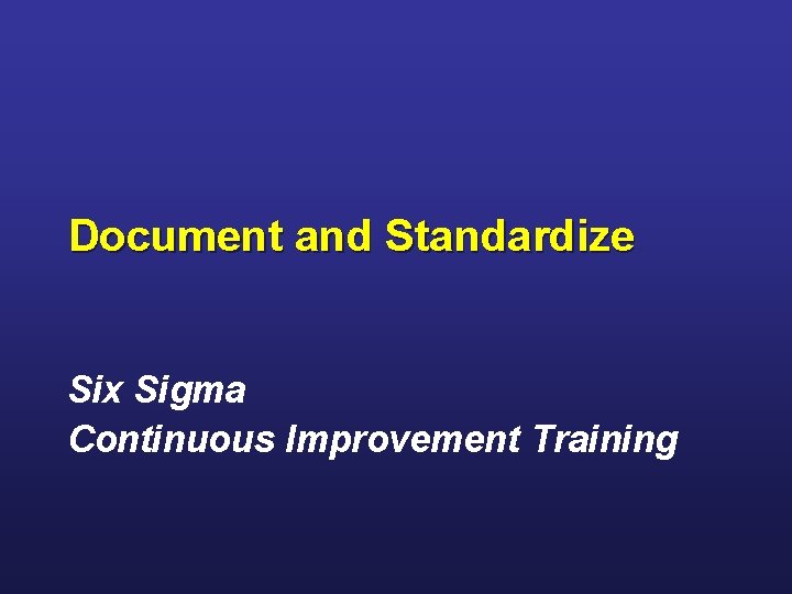 Document and Standardize Six Sigma Continuous Improvement Training