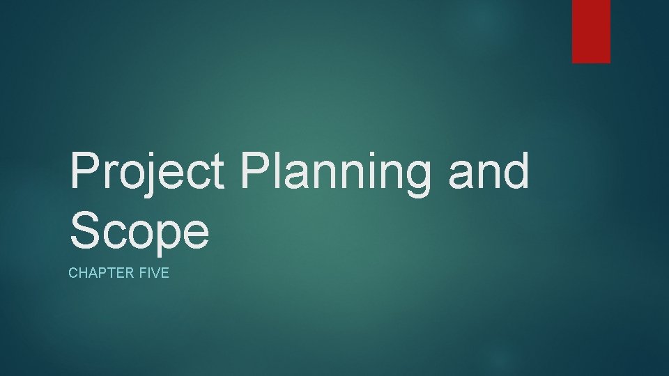 Project Planning and Scope CHAPTER FIVE Learning Objectives
