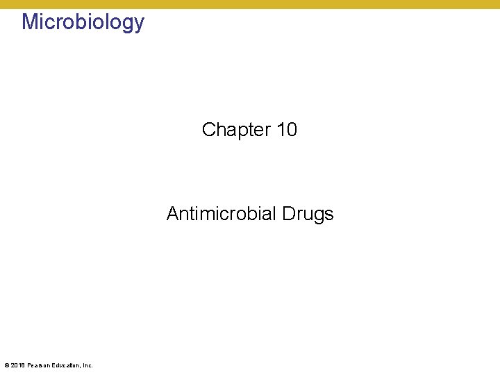 Microbiology Chapter 10 Antimicrobial Drugs 2018 Pearson Education