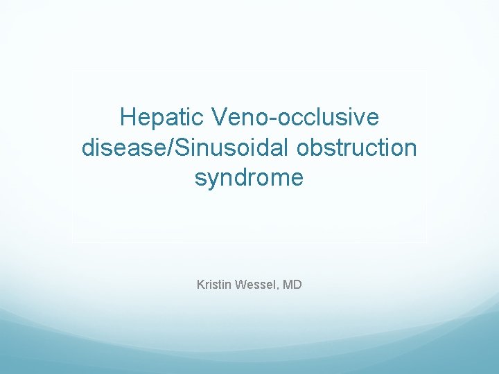 Hepatic Venoocclusive diseaseSinusoidal obstruction syndrome Kristin ...