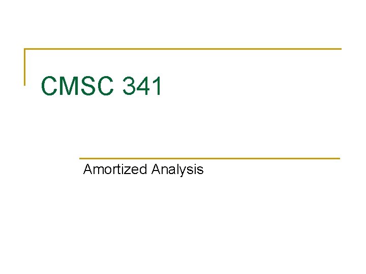 CMSC 341 Amortized Analysis What Is Amortized Analysis CMSC 341 Amortized Analysis What Is Amortized Analysis