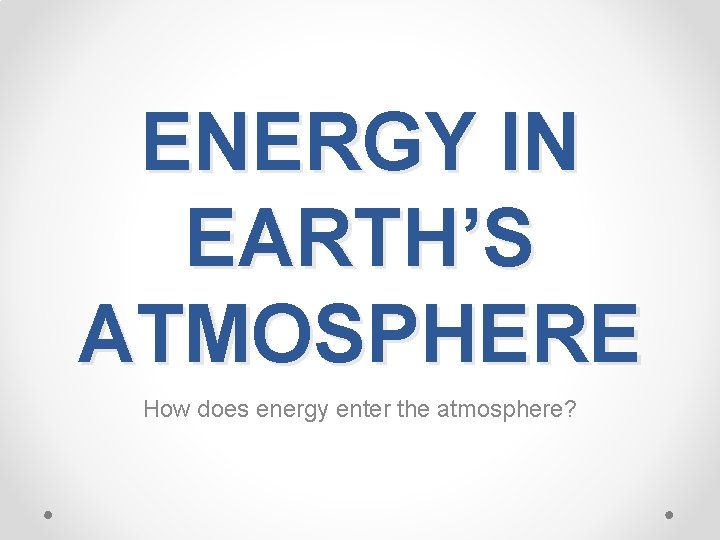 ENERGY IN EARTHS ATMOSPHERE How does energy enter