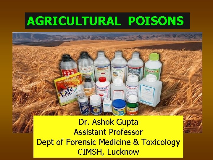 AGRICULTURAL POISONS Dr Ashok Gupta Assistant Professor Dept