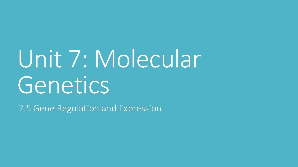 Unit 7 Molecular Genetics 7 5 Gene Regulation