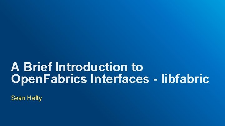 A Brief Introduction to Open Fabrics Interfaces libfabric