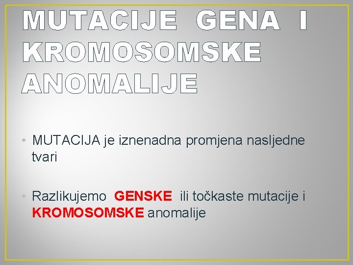 MUTACIJE GENA I KROMOSOMSKE ANOMALIJE MUTACIJA je iznenadna