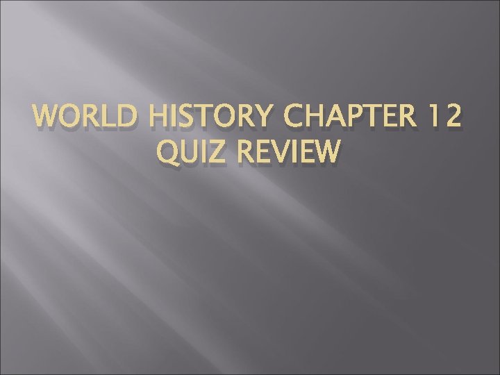WORLD HISTORY CHAPTER 12 QUIZ REVIEW Review What