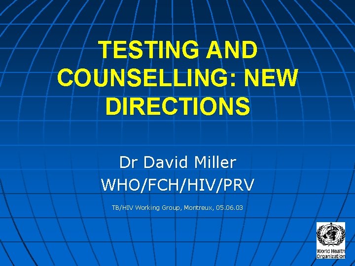 TESTING AND COUNSELLING NEW DIRECTIONS Dr David Miller