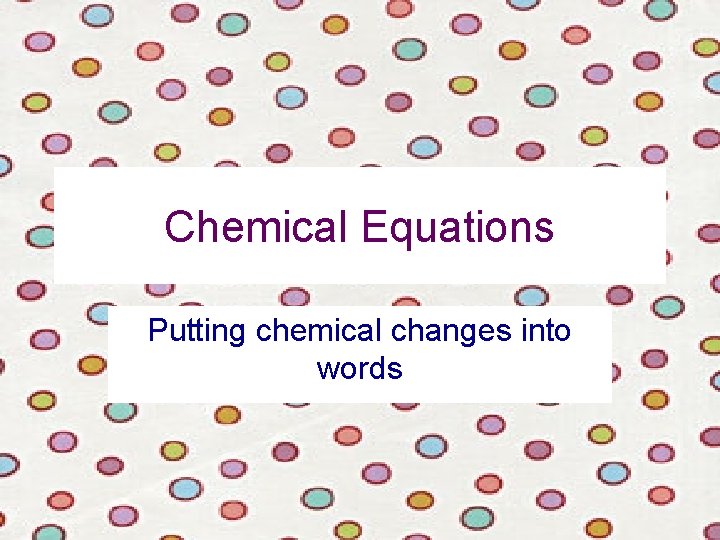 Chemical Equations Putting chemical changes into words A