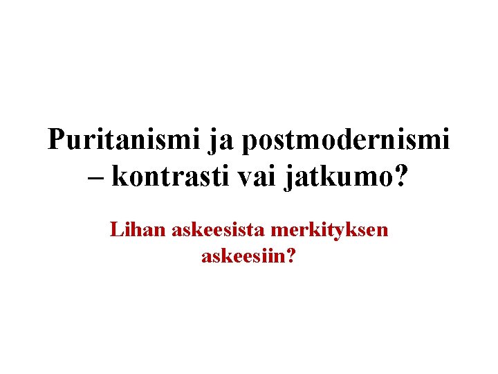 Puritanismi ja postmodernismi kontrasti vai jatkumo Lihan askeesista
