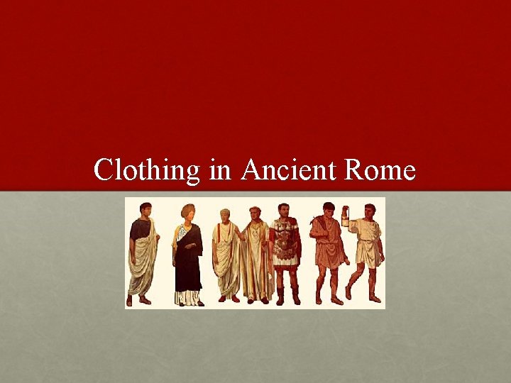 Clothing in Ancient Rome Before we begin Think