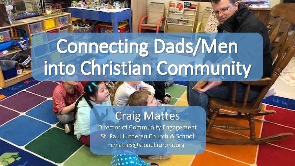 Connecting DadsMen into Christian Community Craig Mattes Director