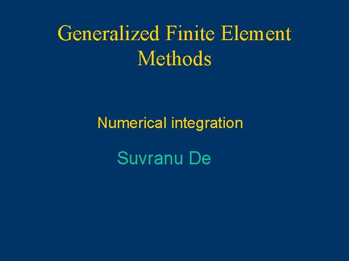 Generalized Finite Element Methods Numerical integration Suvranu De