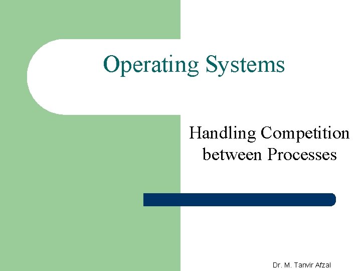 Operating Systems Handling Competition between Processes Dr M