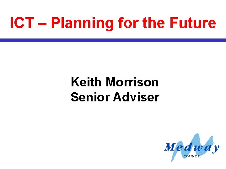ICT Planning for the Future Keith Morrison Senior