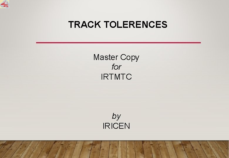 TRACK TOLERENCES Master Copy for IRTMTC by IRICEN