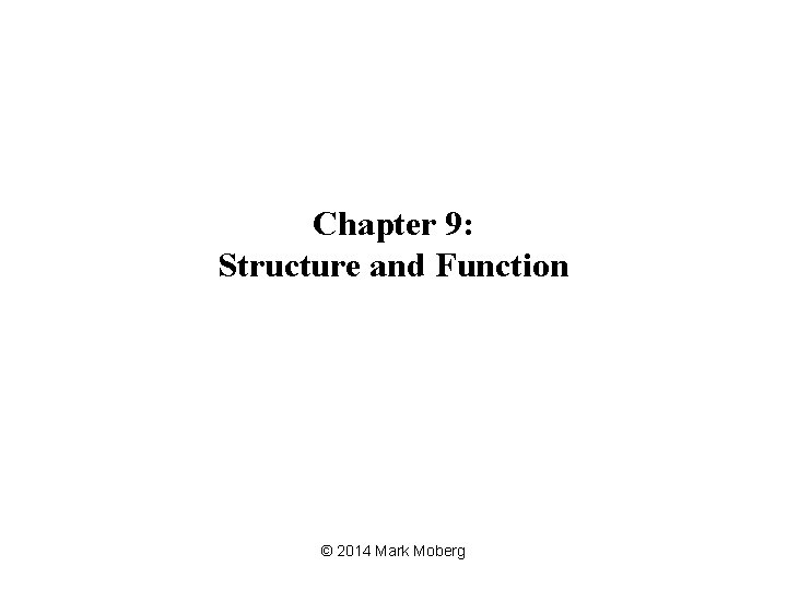 Chapter 9 Structure and Function 2014 Mark Moberg